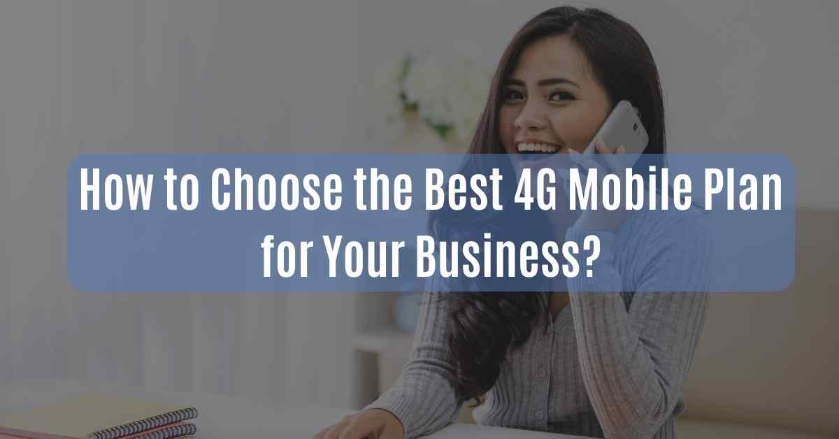 How to Choose the Best 4G Mobile Plan for Your Business - Byteway